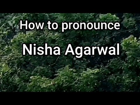 How to Pronounce Nisha Agarwal