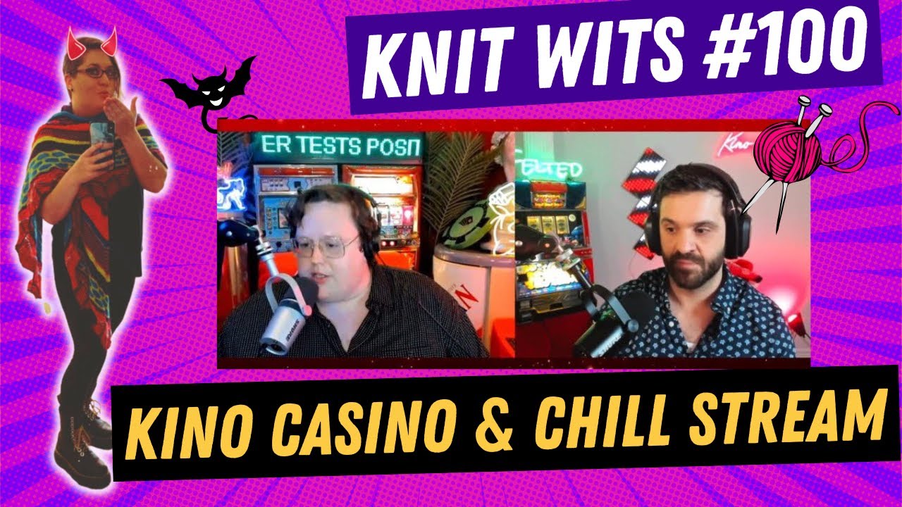 KNIT WITS #100: Kino Casino and Chill. Ethan Ralph, The Quartering, Syxhexenhammer, Destiny, etc...
