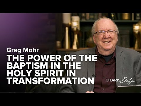 The Power of the Baptism in the Holy Spirit in Transformation - Greg Mohr - Charis Daily - S6 Ep14