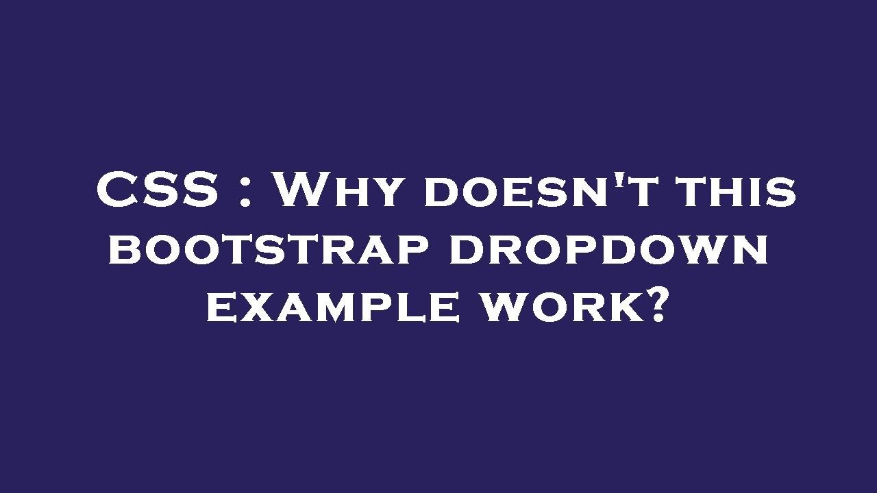CSS : Why doesn't this bootstrap dropdown example work?