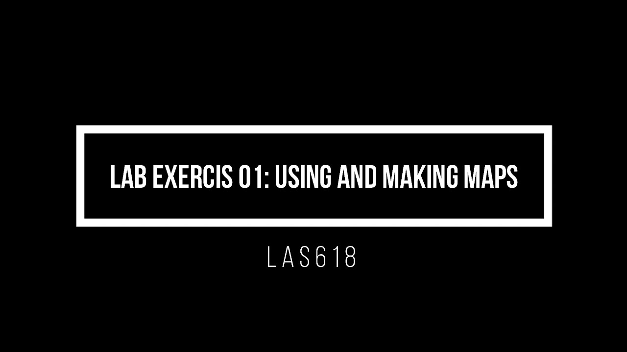 Lab Exercise 01: Using and Making Maps