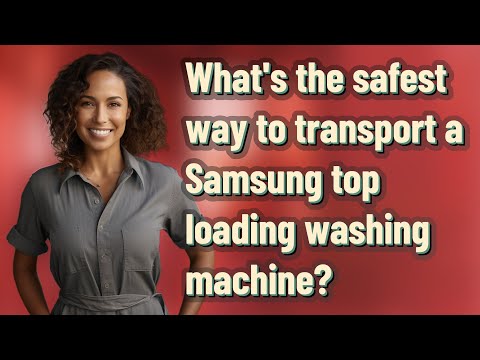 What's the safest way to transport a Samsung top loading washing machine?