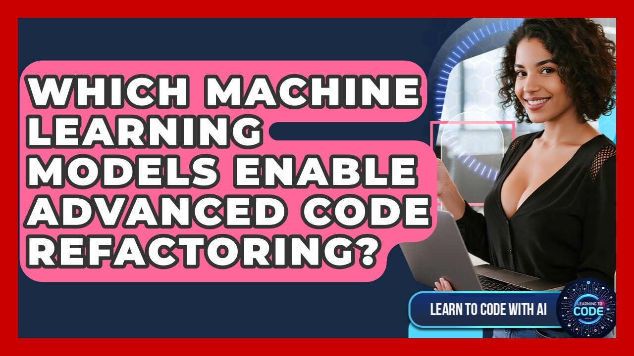 Which Machine Learning Models Enable Advanced Code Refactoring? - Learning To Code With AI