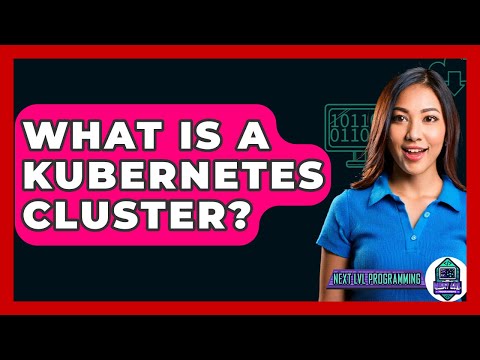 What Is A Kubernetes Cluster? - Next LVL Programming