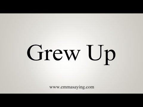 How To Say Grew Up