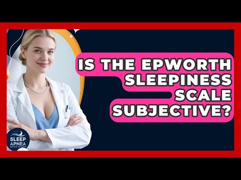 Is The Epworth Sleepiness Scale Subjective? - Sleep Apnea Support Network