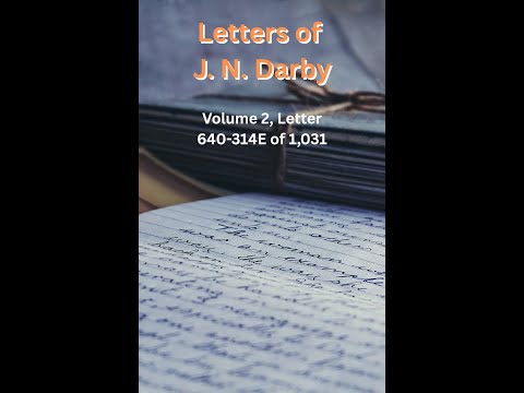 Letters of John Nelson Darby, Volume 2, Letter 640-314E, of 1,031 ...