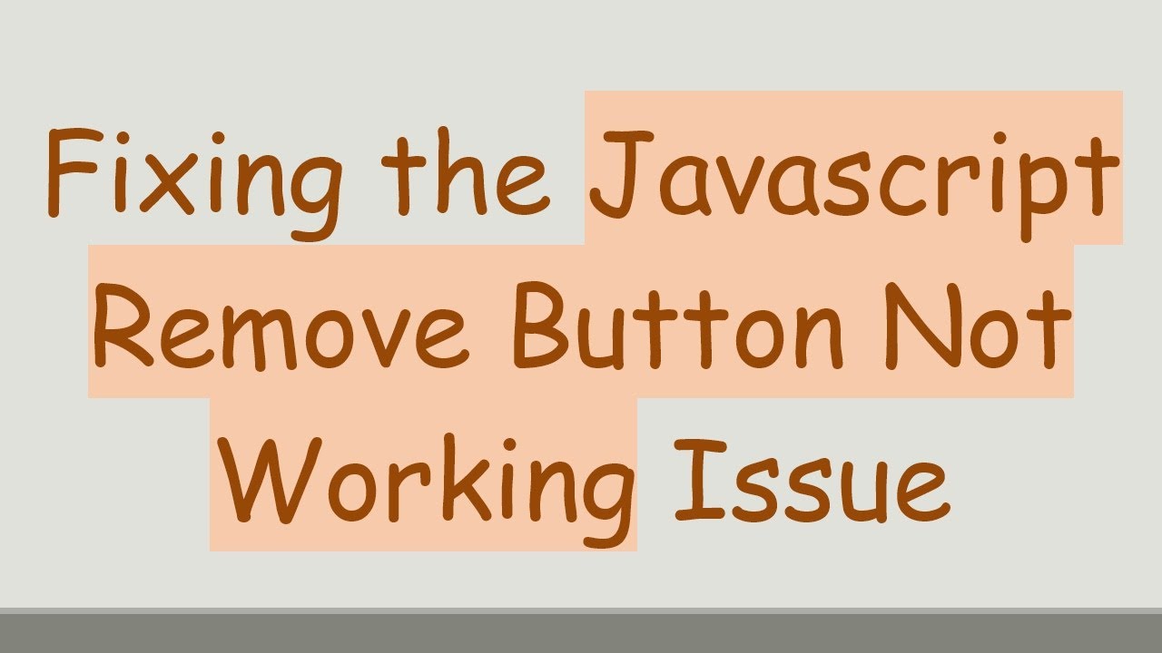 Fixing the Javascript Remove Button Not Working Issue