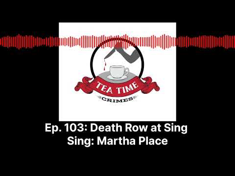 Episode 103: Death Row at Sing Sing: Martha Place – Tea Time Crimes