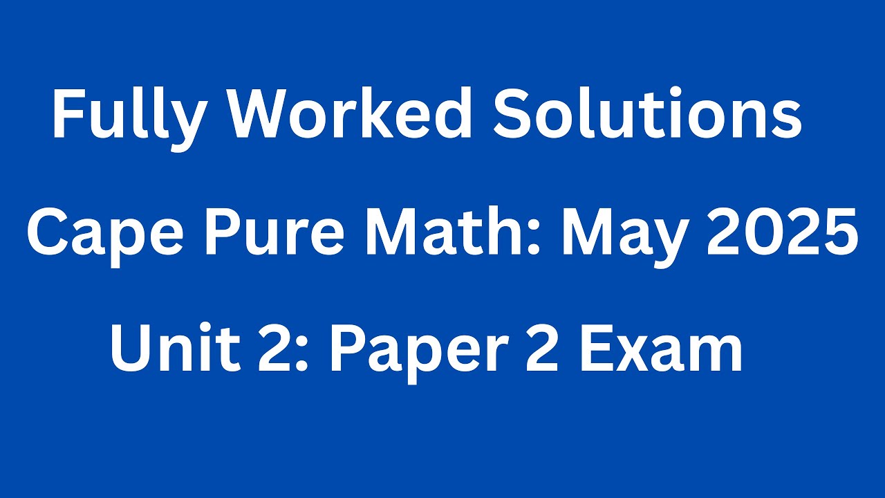 CAPE Pure Mathematics Unit 2 Paper 2 May 2025 Exam Solutions