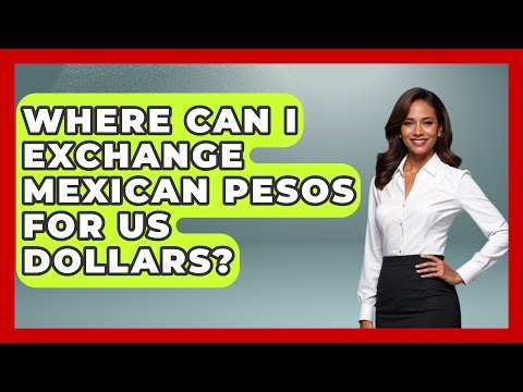 Where Can I Exchange Mexican Pesos For US Dollars? - Magical Mexico Moments