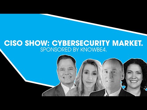 CISO Show: Cybersecurity Market. Sponsored by KnowBe4