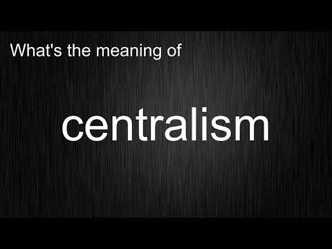 What's the meaning of "centralism", How to pronounce centralism?