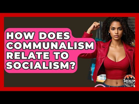 How Does Communalism Relate To Socialism? - Socialism Explained