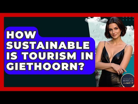 How Sustainable Is Tourism In Giethoorn? - Exploring The Benelux