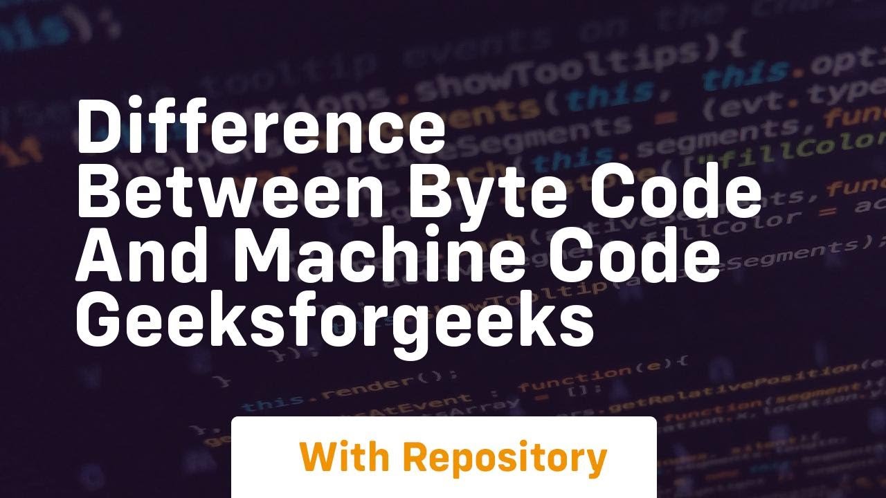 Difference between Byte Code and Machine Code GeeksforGeeks