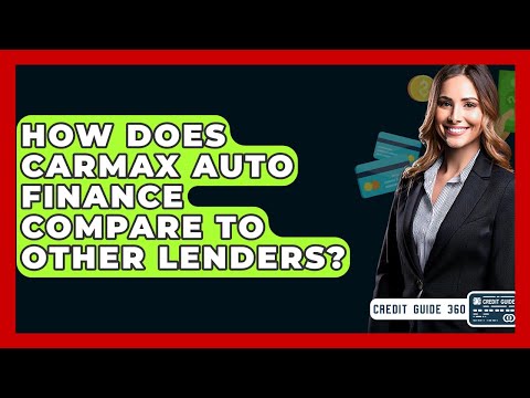How Does CarMax Auto Finance Compare To Other Lenders? - CreditGuide360.com