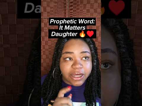 ❤️🔥PROPHETIC WORD: GOD SAID IT MATTERS!🔥❤️