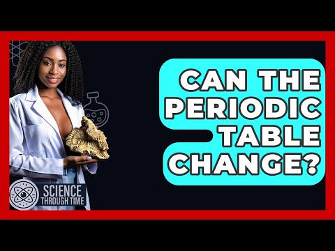 Can The Periodic Table Change? - Science Through Time