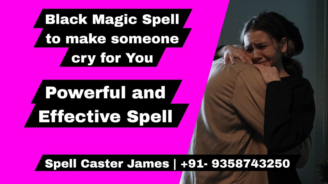 Black Magic Spell to make someone cry for you | Spell Caster James | +91- 9358743250