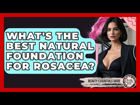 What's The Best Natural Foundation For Rosacea? - Beauty Essentials Guide