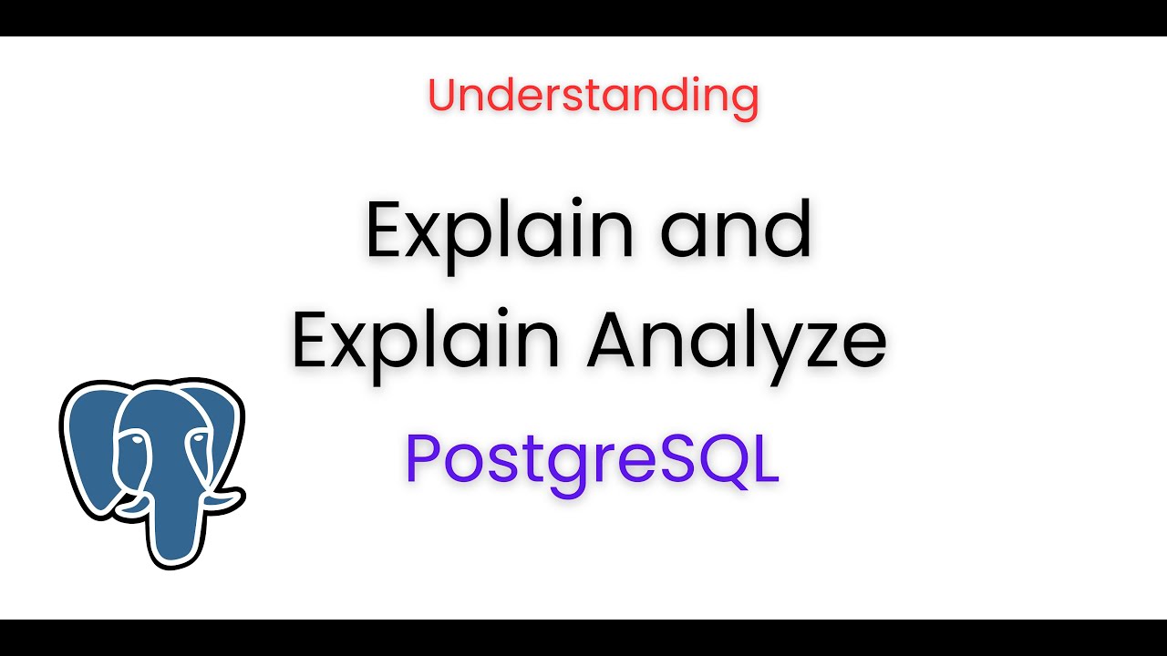 Understanding Explain and Explain Analyze in PostgreSQL