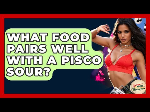 What Food Pairs Well With A Pisco Sour? - Latin Music Revolution