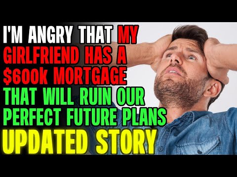 I'm Angry That My Girlfriend Has A $600k Mortgage That Is Ruining Our Future r/Relationships