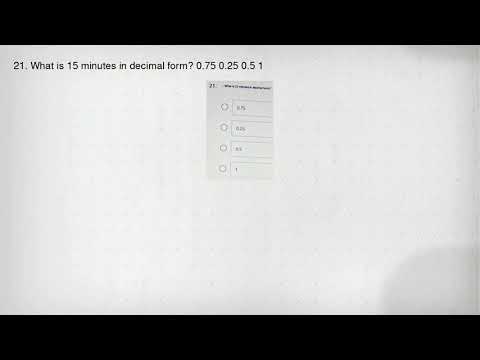 21. What is 15 minutes in decimal form? 0.75 0.25 0.5 1