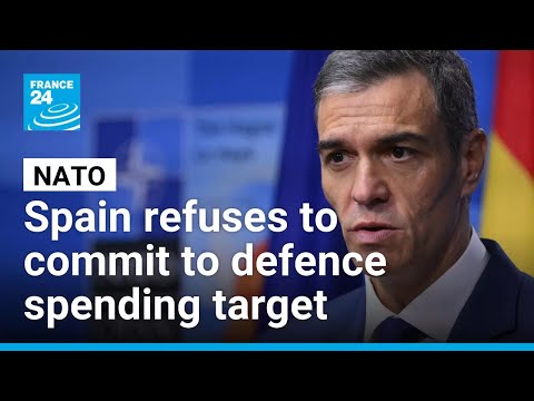 Spain refuses to commit to 5% NATO defence spending target • FRANCE 24 English