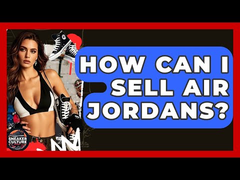 How Can I Sell Air Jordans? - Sneaker Culture Digest