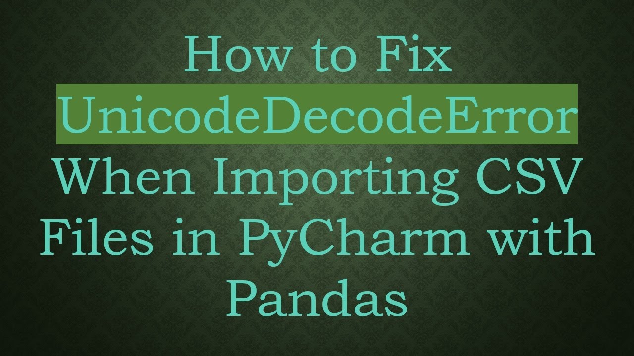 How to Fix UnicodeDecodeError When Importing CSV Files in PyCharm with Pandas