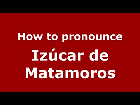 How to pronounce IzĂșcar de Matamoros (Mexico/Mexican Spanish) - PronounceNames.com