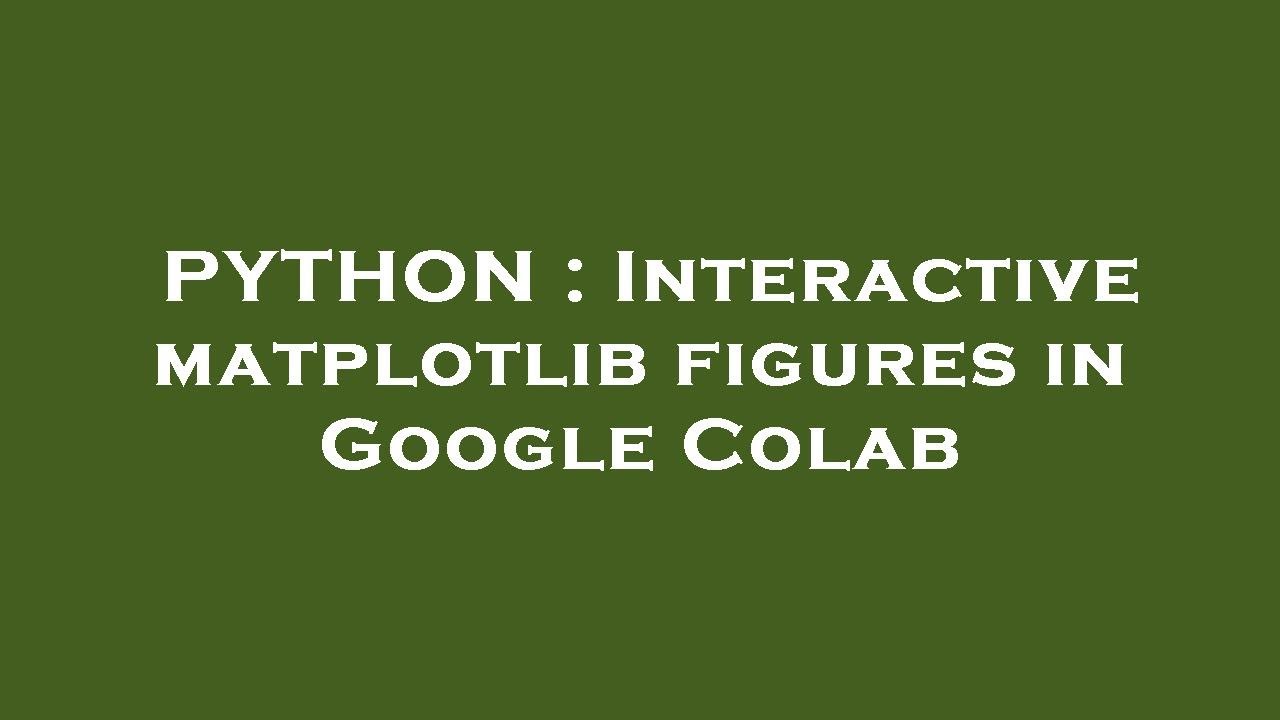 PYTHON : Interactive matplotlib figures in Google Colab