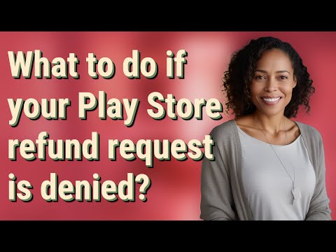 What to do if your Play Store refund request is denied?