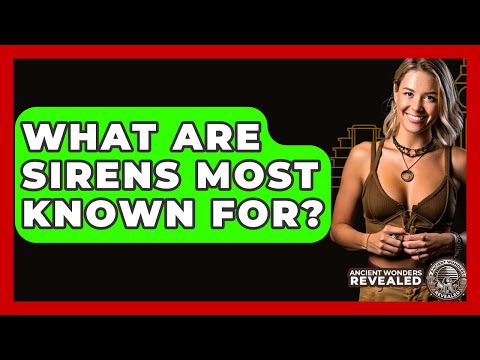 What Are Sirens Most Known For? - Ancient Wonders Revealed