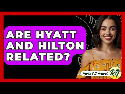 Are Hyatt And Hilton Related? - Resort 2 Travel