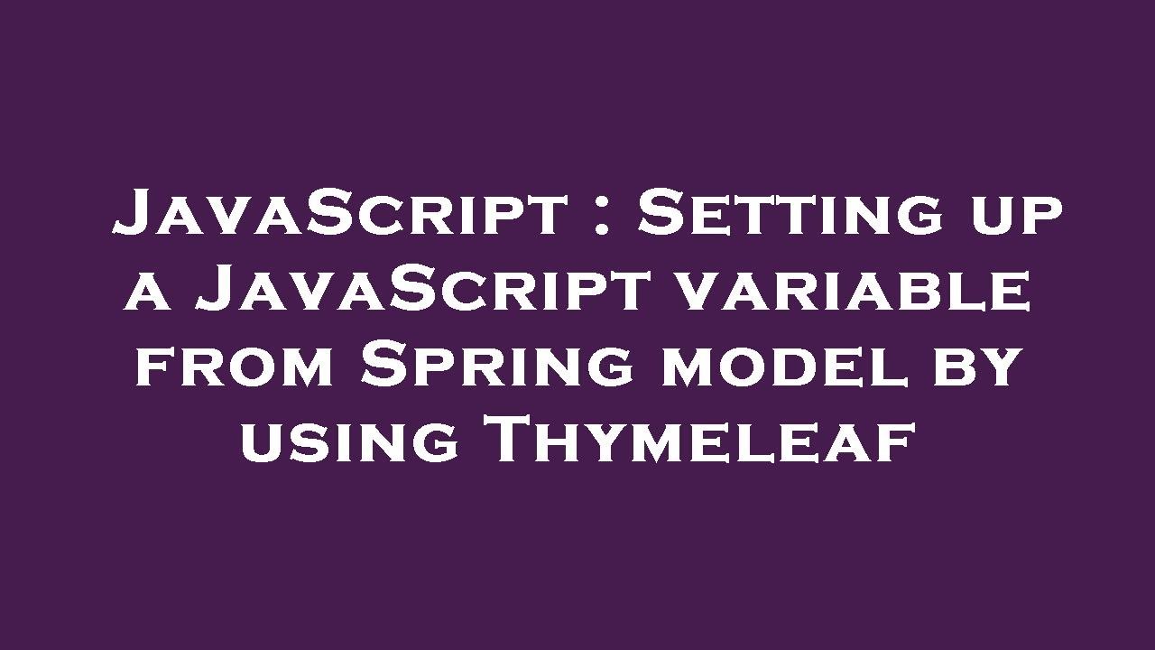 JavaScript : Setting up a JavaScript variable from Spring model by using Thymeleaf