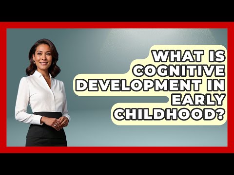 What Is Cognitive Development In Early Childhood? - Childhood Education Zone