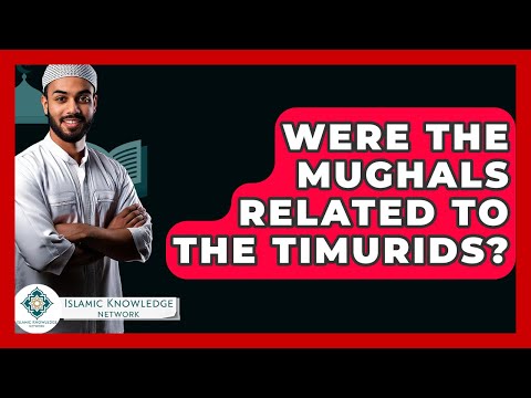 Were The Mughals Related To The Timurids? - Islamic Knowledge Network