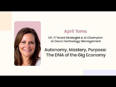 April Toms Autonomy: Mastery, Purpose The DNA of the Gig Economy