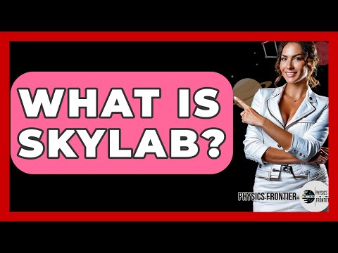 What Is Skylab? - Physics Frontier