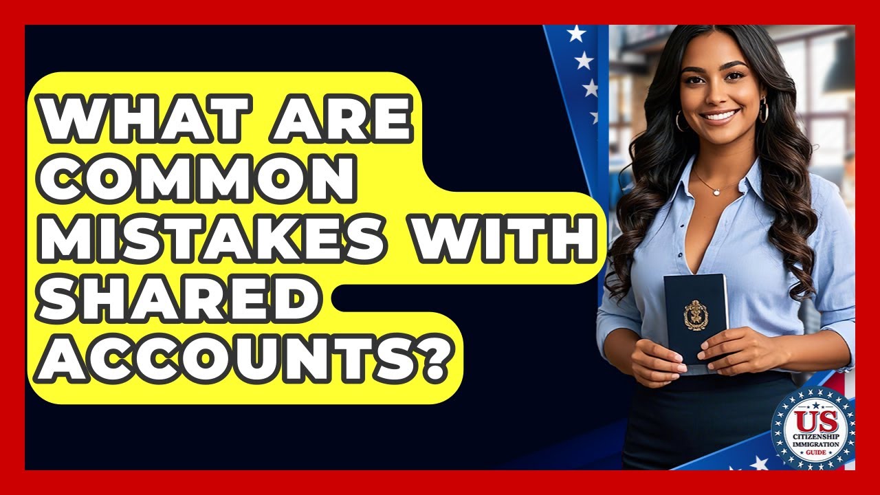 What Are Common Mistakes With Shared Accounts? - US Citizenship Immigration Guide