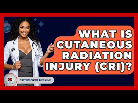What Is Cutaneous Radiation Injury (CRI)? - First Response Medicine