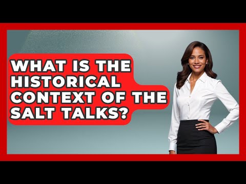 What Is The Historical Context Of The SALT Talks? - Making Politics Simple