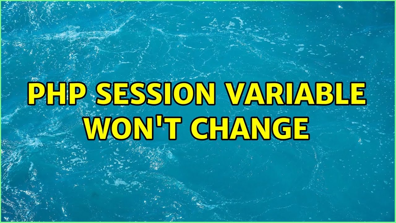 PHP session variable won't change (2 Solutions!!)