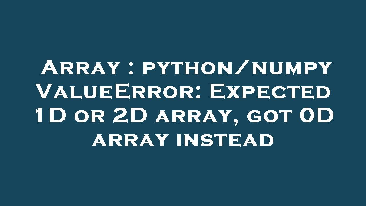 Array : python/numpy ValueError: Expected 1D or 2D array, got 0D array instead