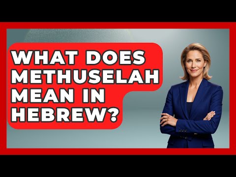 What Does Methuselah Mean In Hebrew? - Jewish Teachings For All