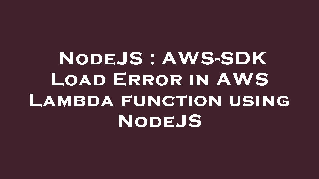 NodeJS : AWS-SDK Load Error in AWS Lambda function using NodeJS