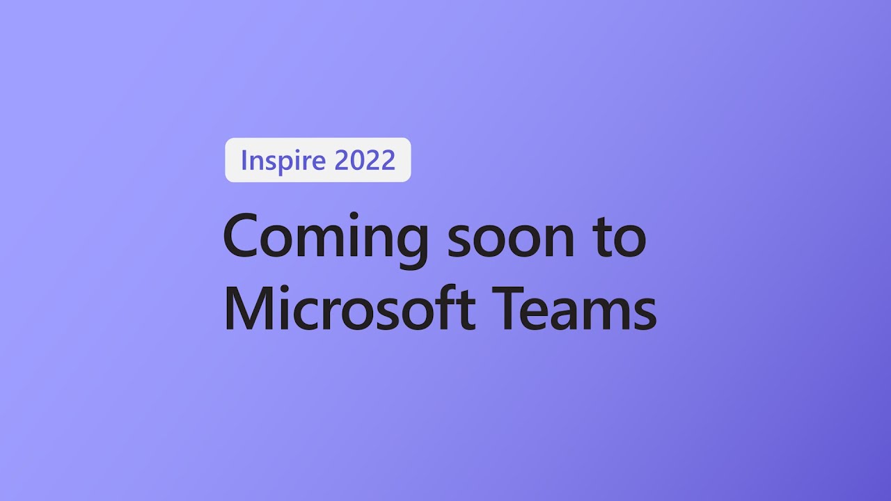 Coming Soon to Microsoft Teams: Inspire 2022